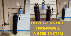 How To Install SpringWell Water Filter System: Complete Guide